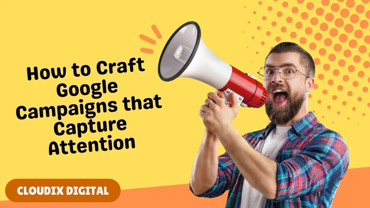How to Craft Google Campaigns that Capture Attention